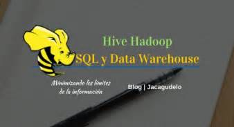 Hive Sql Y Data Warehouse En Hadoop Blog De John A Carvajal