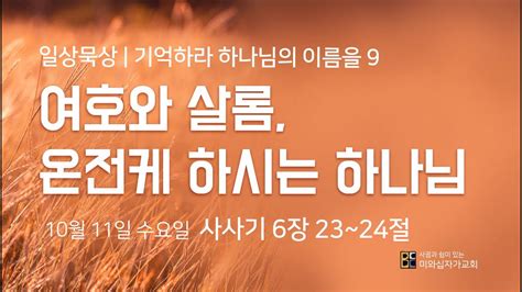 2023년 10월 11일 일상묵상 L 기억하라 하나님의 이름을 9 L 여호와 살롬 온전케 하시는 하나님 삿 623 24