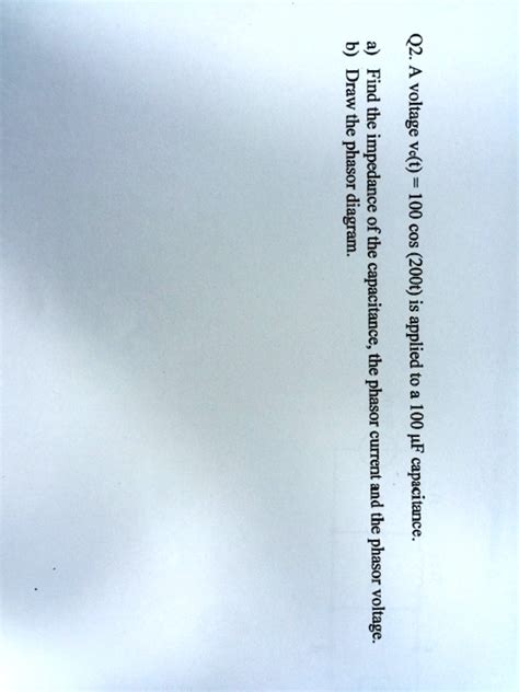 Solved Draw The Phasor Diagram B Find The Impedance Of The Capacitance The Phasor Current