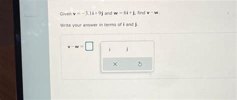 Solved Given V 3 1i 9j And W 6i J Find Vw Write Your Chegg Com