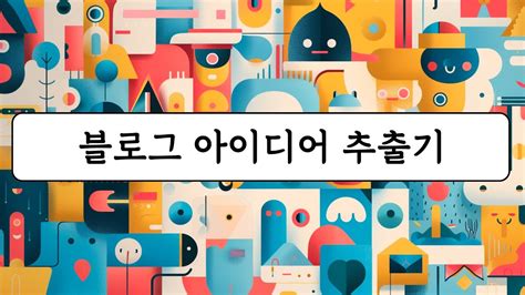 블로그 아이디어 추출기 Gpts 챗gpt 블로그 글쓰기 Youtube