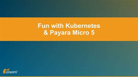fun with kubernetes and payara micro 5 ppt