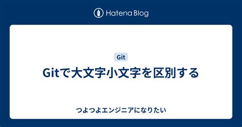 Gitで大文字小文字を区別する つよつよエンジニアになりたい