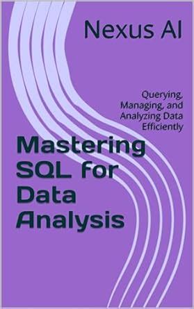 Mastering SQL For Data Analysis Querying Managing And Analyzing Data Efficiently EBook AI