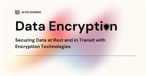 data encryption securing data at rest and in transit with encryption