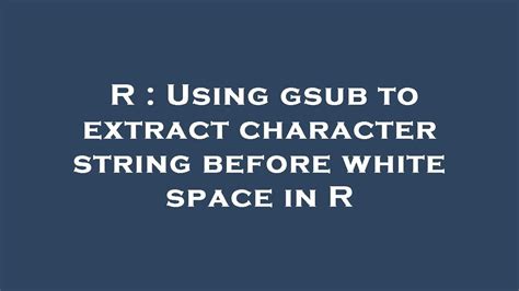 R Using Gsub To Extract Character String Before White Space In R