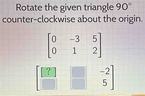 Solved Rotate The Given Triangle 90° Counter Clockwise About The Origin Beginarrayr 2