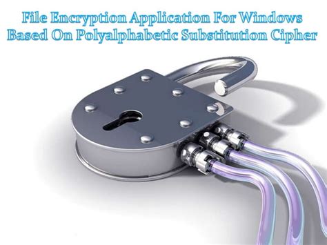 File Encryption Application For Windows Based On Polyalphabetic Substitution Cipher Ppt