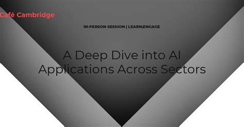 A Deep Dive Into Ai Applications Across Sectors Venture Café Cambridge