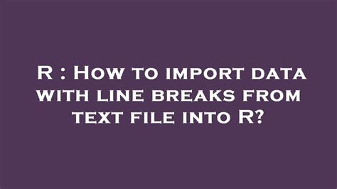 R How To Import Data With Line Breaks From Text File Into R Youtube
