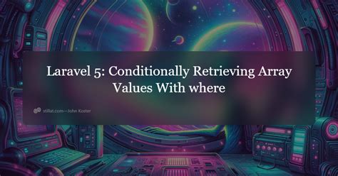 Laravel 5 Conditionally Retrieving Array Values With Where Stillat