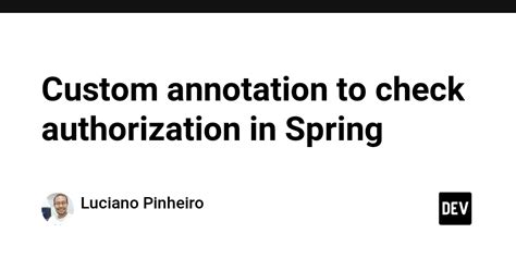 Custom Annotation To Check Authorization In Spring Dev Community