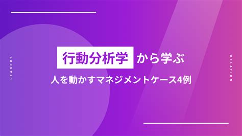 行動分析学をビジネス現場で使うための基本的な考え方とは？ Leaders