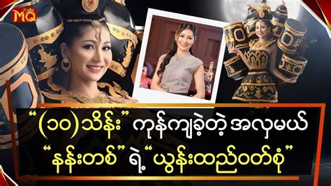 ၁၀ သိန်း ကုန်ကျခဲ့တဲ့ အလှမယ် နန်းတစ် ရဲ့ ယွန်းထည် ဝတ်စုံ Youtube