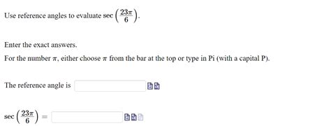 Use reference angles to evaluate sec π Enter the exact answers For the number π