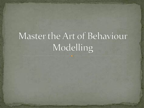 Master The Art Of Behaviour Modellingpptx