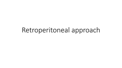 Retroperitoneal Approach Of Abdomenpptx