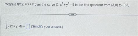 solved integrate f x y x y over the curve c x2 y2 9 in the