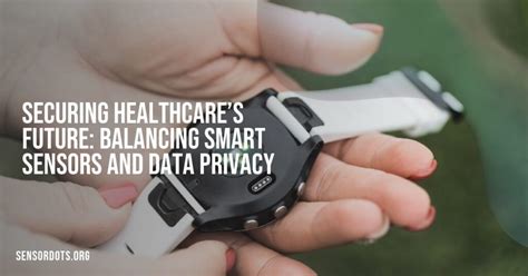 Securing Healthcares Future Balancing Smart Sensors And Data Privacy