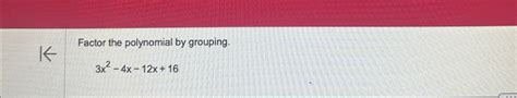 Solved Factor The Polynomial By Grouping 3x2 4x 12x 16