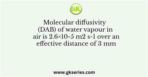 Molecular Diffusivity Dab Of Water Vapour In Air Is 2 6×10 5 M2 S 1