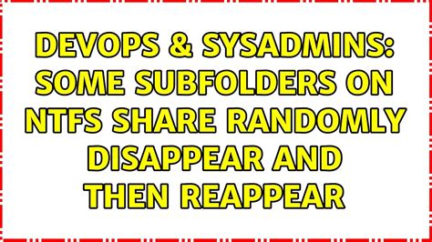Devops And Sysadmins Some Subfolders On Ntfs Share Randomly Disappear And Then Reappear Youtube