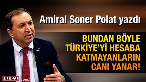Amiral Soner Polat Yazdı Bundan Böyle Türkiyeyi Hesaba Katmayanların