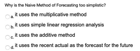 Solved Why Is The Naive Method Of Forecasting Too