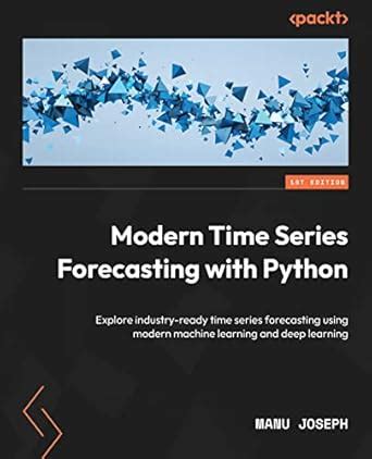 Modern Time Series Forecasting With Python Explore Industry Ready Time