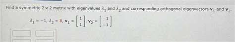 [answered] Find A Symmetric 2 X 2 Matrix With Eigenvalues 2 And 22 And