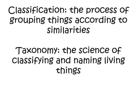 Ppt Classification The Process Of Grouping Things According To Similarities Taxonomy The