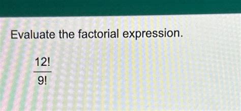 Solved Evaluate The Factorial Expression 12 9
