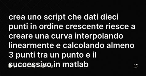Gistlib Crea Uno Script Che Dati Dieci Punti In Ordine Crescente