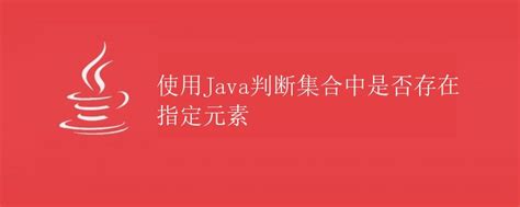 使用java判断集合中是否存在指定元素 极客笔记
