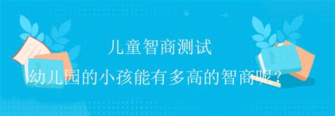 儿童智商测试 幼儿园的小孩能有多高的智商呢？iq测吧 国际标准智商测试题提供权威专业的iq测试题智商测试题国际标准60题iq智力测试题