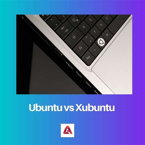Ubuntu Vs Xubuntu Difference And Comparison