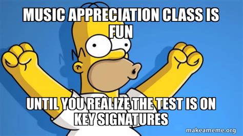 Music Appreciation Class Is Fun Until You Realize The Test Is On Key Signatures Happy Homer