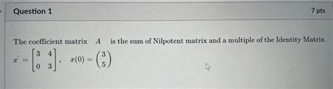 Solved The Coefficient Matrix A Is The Sum Of Nilpotent