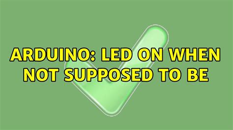 Arduino Led On When Not Supposed To Be 2 Solutions Youtube