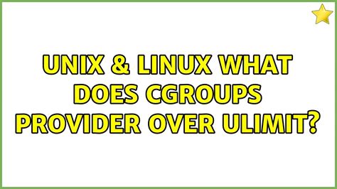 Unix And Linux What Does Cgroups Provider Over Ulimit Youtube