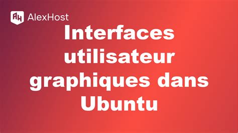 Interfaces Utilisateur Graphiques Dans Ubuntu ⋆ Alexhost Srl Interfaces Utilisateur Graphiques Dans Ubuntu ⋆ Alexhost Srl