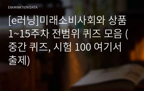 E러닝 미래소비사회와 상품 1~15주차 전범위 퀴즈 모음 중간 퀴즈 시험 100 여기서 출제 시험자료