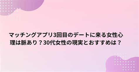 マッチングアプリ3回目のデートに来る女性心理は脈あり？30代女性の現実とおすすめは？ フェリシアの館
