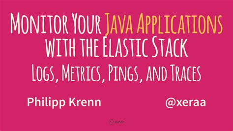 Monitor Your Java Applications With The Elastic Stack Logs Metrics Pings And Traces