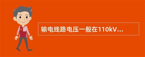 输电线路电压一般在110kv及以上，220kv以上的也称超高压输电线路。 找题吧