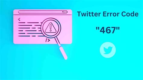 What Is Twitter Error Code 467 How To Fix It If You Have