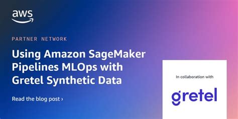 How To Use Amazon Sagemaker Pipelines Mlops With Gretel Synthetic Data