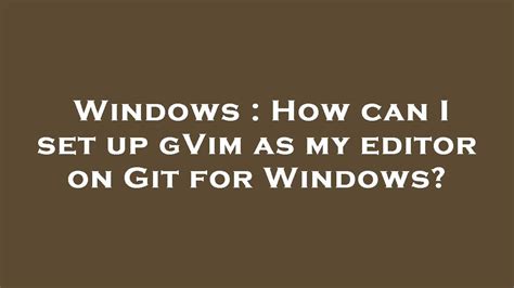 Windows How Can I Set Up Gvim As My Editor On Git For Windows Youtube