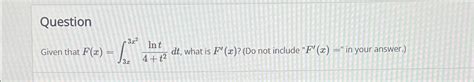 Solved Questiongiven That F X ∫3x3x2lnt4 T2dt ﻿what Is