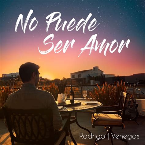 No Puede Ser Amor Rodrigo Venegas Song Lyrics Music Videos And Concerts
